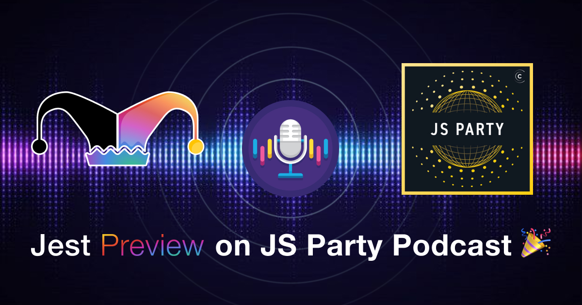 Jest Preview on JS Party Podcast | Jest Preview